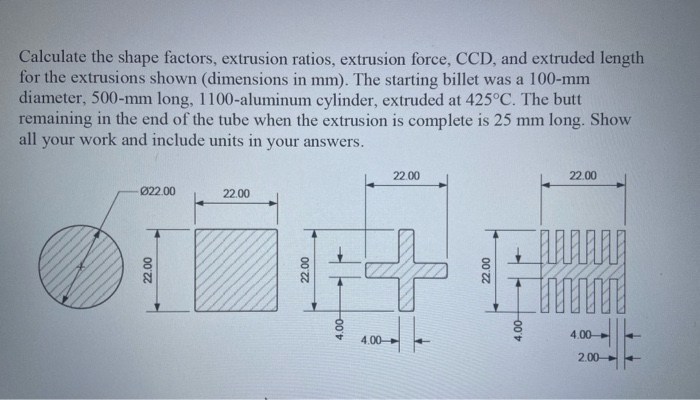 Solved Calculate the shape factors, extrusion ratios, | Chegg.com