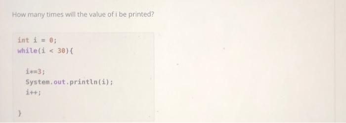 Solved How many times will the value of i be printed? int | Chegg.com