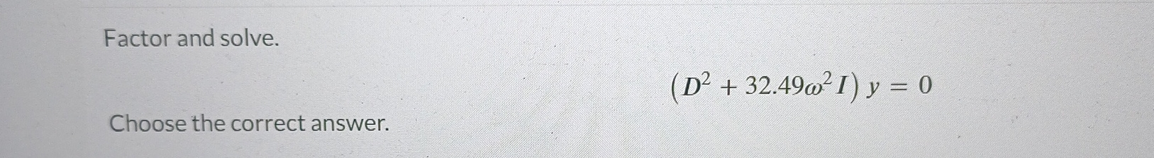 Solved Factor and solve.(D2+32.49ω2I)y=0Choose the correct | Chegg.com