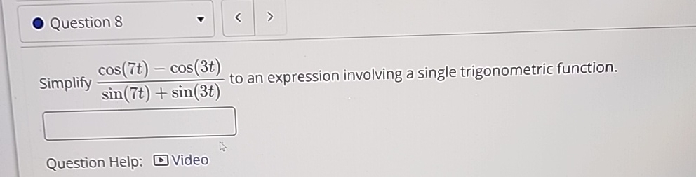 Solved Question 8Simplify cos(7t)-cos(3t)sin(7t)+sin(3t) ﻿to | Chegg.com