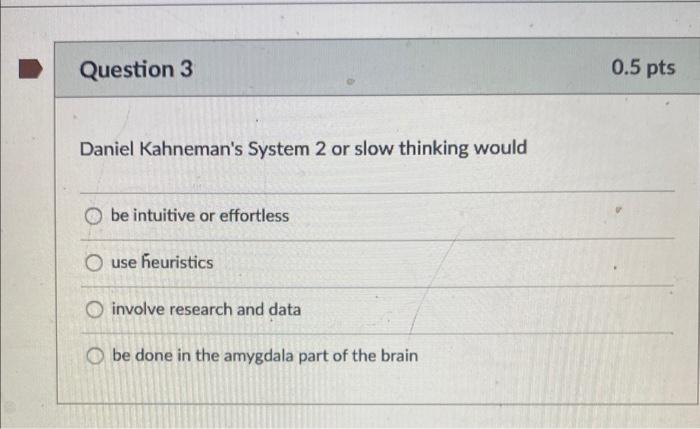 Solved Daniel Kahneman's System 2 or slow thinking would be | Chegg.com