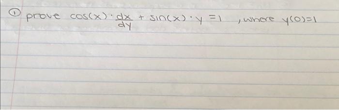 Solved prove cos(x) dx + sin(x) y = 1 , where y(0)=1 dy | Chegg.com