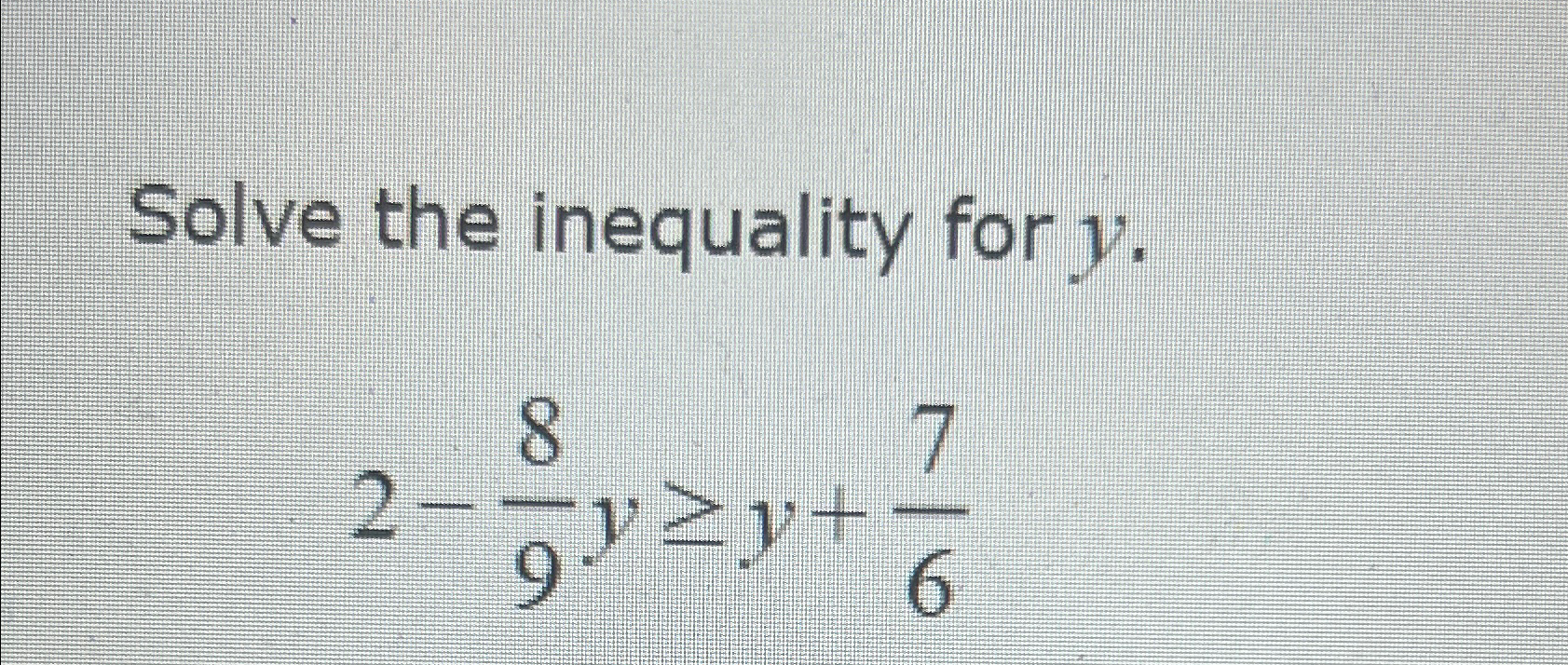Solved Solve the inequality for y.2-89y≥y+76 | Chegg.com