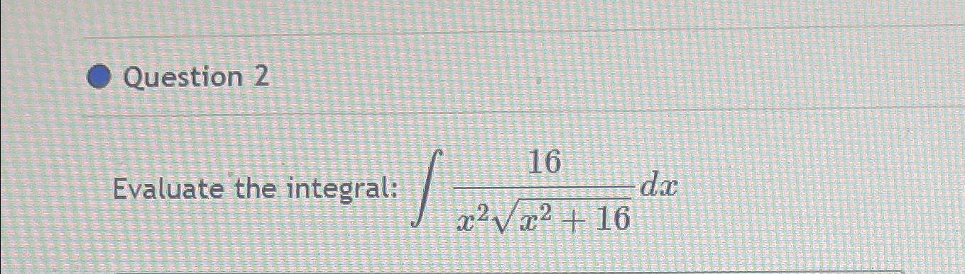 Solved Question 2Evaluate the integral: ∫﻿﻿16x2x2+162dx | Chegg.com