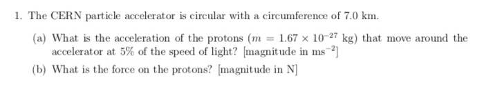 Solved 1. The CERN particle accelerator is circular with a | Chegg.com