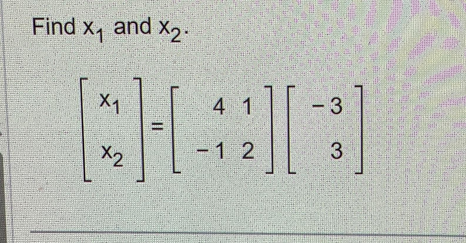 Solved Find x1 ﻿and x2.[x1x2]=[41-12][-33] | Chegg.com