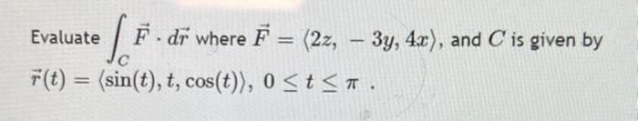Solved Evaluate ∫CF⋅dr where F= 2z,−3y,4x , and C is given | Chegg.com