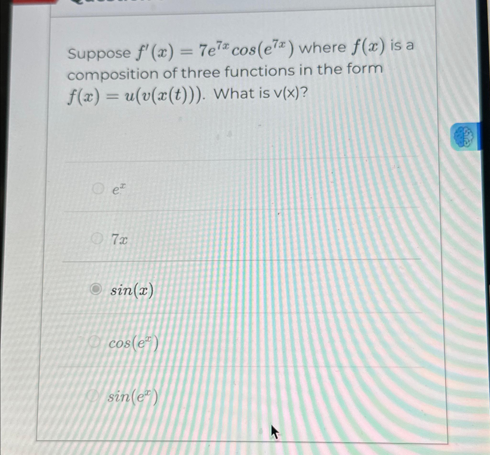 Solved Suppose f'(x)=7e7xcos(e7x) ﻿where f(x) ﻿is a | Chegg.com