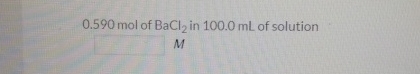 Solved 0.590 ﻿mol of BaCl2 ﻿in 100.0 ﻿mL of solutionM | Chegg.com