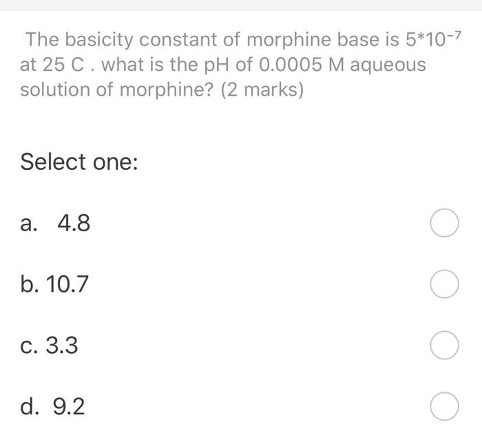 Solved The basicity constant of morphine base is 5*10-7 at | Chegg.com
