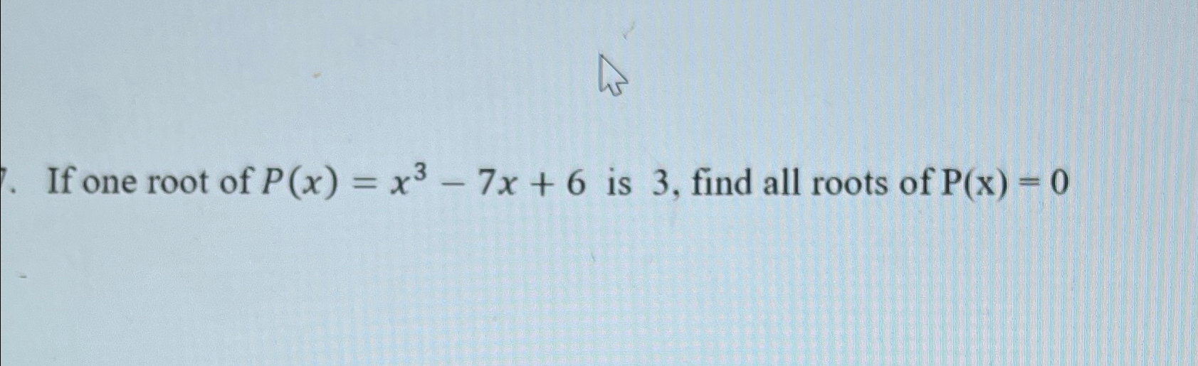 Solved If one root of P(x)=x3-7x+6 ﻿is 3 , ﻿find all roots | Chegg.com