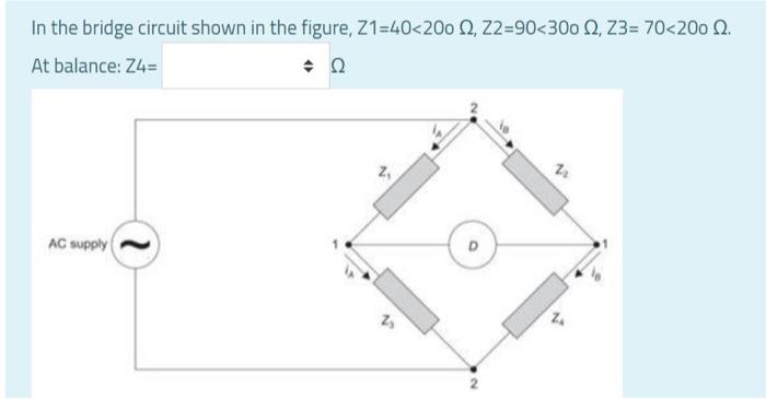 Solved In the bridge circuit shown in the figure, Z1=40