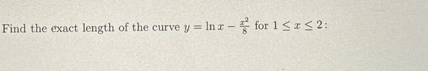 Solved Find the exact length of the curve y=lnx-x28 ﻿for | Chegg.com