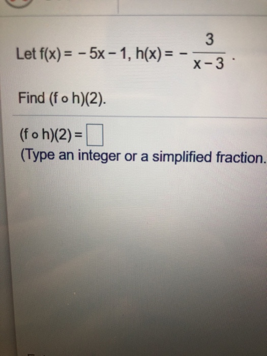 Solved 3 Let f(x) = -5x - 1, h(x) = X-3 Find (f o h)(2). (f | Chegg.com