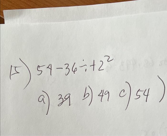 Solved 15) 54−36÷+22 a) 39 b) 49 c) 54 ) | Chegg.com