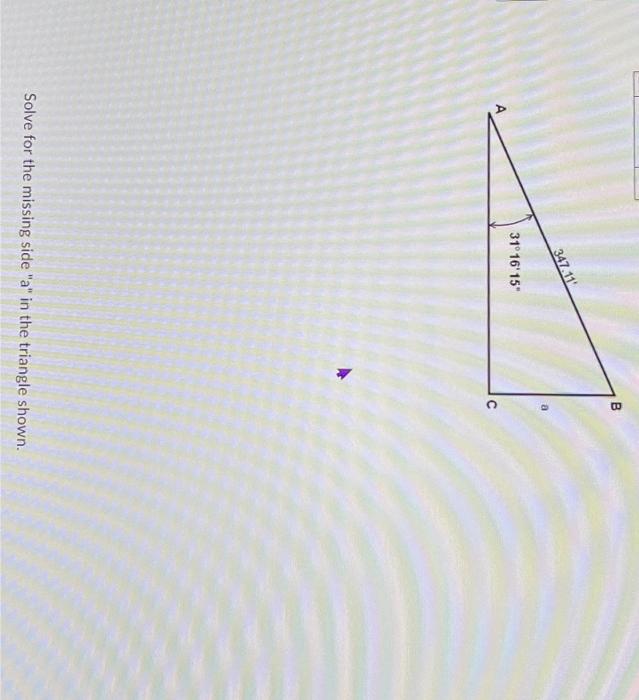 Solved A 347.11 31° 16'15" B a C Solve for the missing side | Chegg.com