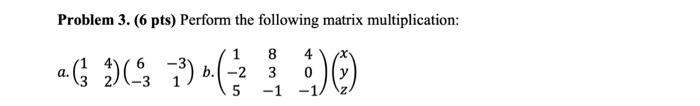 Solved Problem 3. (6 pts) Perform the following matrix | Chegg.com