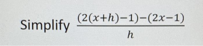 Solved Simplify (2(x+h)-1)-(2x-1) h | Chegg.com