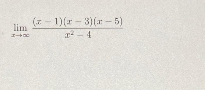 Solved limx→∞x2−4(x−1)(x−3)(x−5)limx→−∞ln(3−x3) | Chegg.com