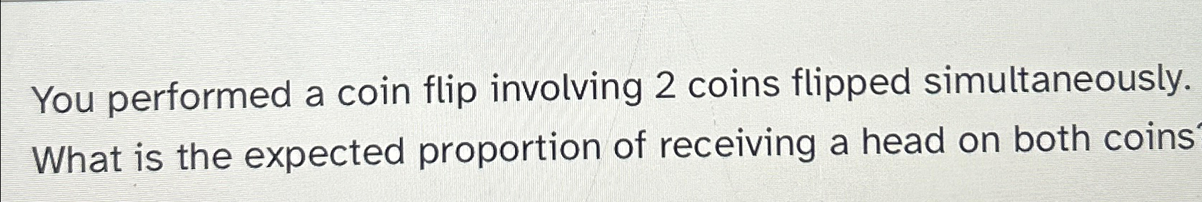 Solved You performed a coin flip involving 2 ﻿coins flipped | Chegg.com