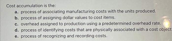 Solved Cost accumulation is the: a. process of associating | Chegg.com