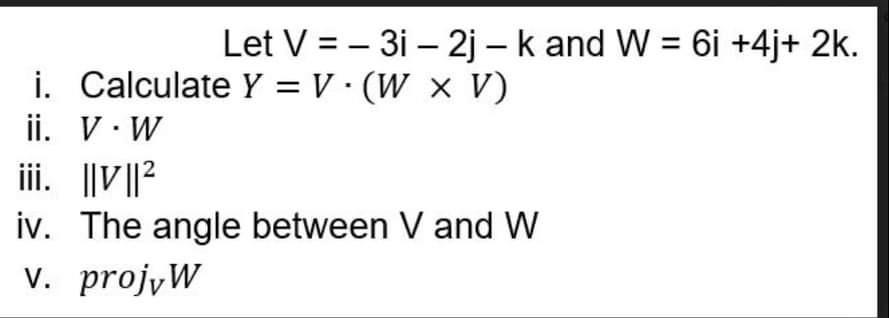 Solved = - Let V = -3i - 2j-k and W = 6i +4j+ 2k. i. | Chegg.com