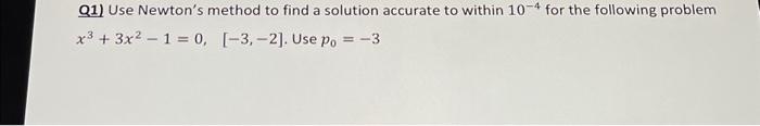 Solved Q1) Use Newton's method to find a solution accurate | Chegg.com
