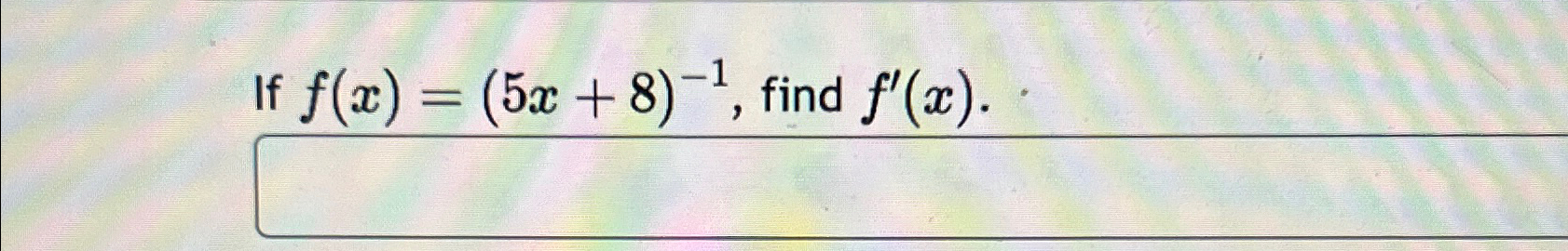Solved If f(x)=(5x+8)-1, ﻿find f'(x) | Chegg.com