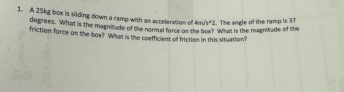 Solved 1. A 25 kg box is sliding down a ramp with an | Chegg.com