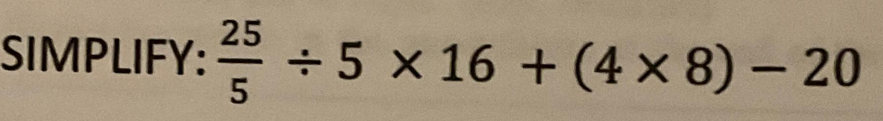 Solved SIMPLIFY: 255÷5×16+(4×8)-20 | Chegg.com