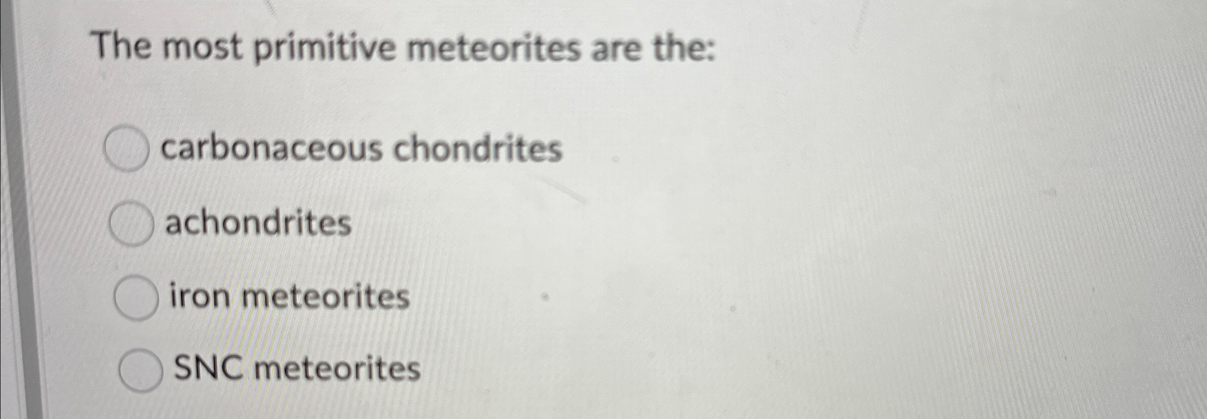 Solved The most primitive meteorites are the:carbonaceous | Chegg.com