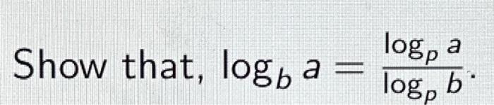 Solved Show that, logba=logpblogpa. | Chegg.com