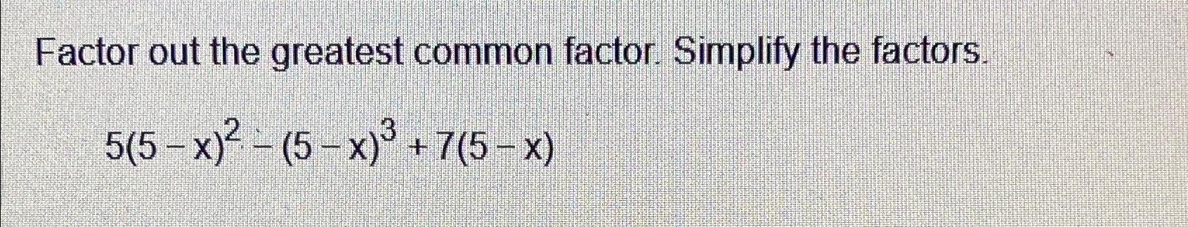 Solved Factor out the greatest common factor. Simplify the | Chegg.com