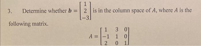 Solved 3. Determine whether b=⎣⎡12−3⎦⎤ is in the column | Chegg.com
