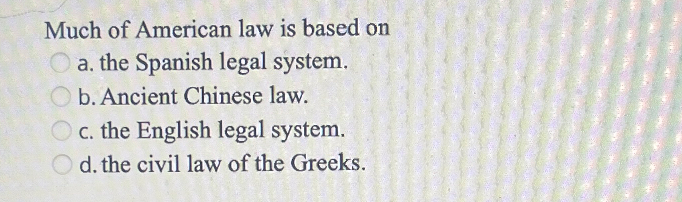 Solved Much of American law is based ona. ﻿the Spanish legal | Chegg.com