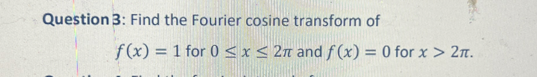 Solved Question 3: Find the Fourier cosine transform of | Chegg.com