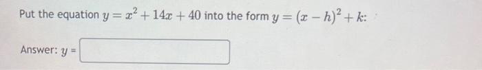 Solved Put the equation y=x2+14x+40 into the form y=(x−h)2+k | Chegg.com