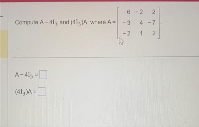 Solved Compute A−4I3 and (4I3)A, where A=⎣⎡6−3−2−2412−72⎦⎤ | Chegg.com