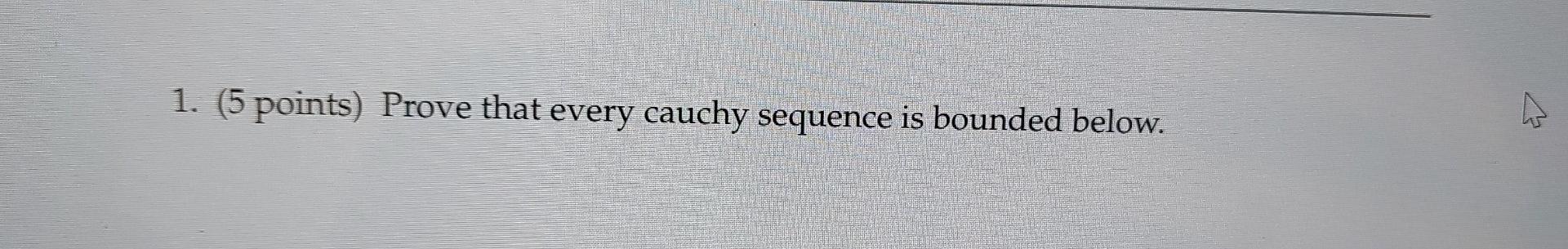 Solved 1. (5 points) Prove that every cauchy sequence is | Chegg.com Solved 1. (5 points) Prove that every cauchy sequence is | Chegg.com