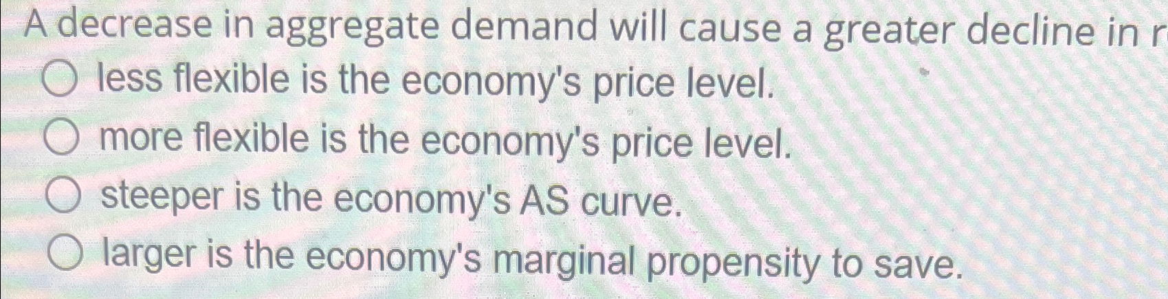 Solved A decrease in aggregate demand will cause a greater | Chegg.com