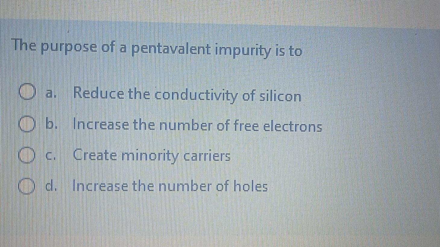 Solved The purpose of a pentavalent impurity is to O a. | Chegg.com