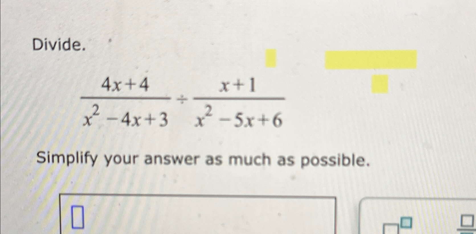 Solved Divide.4x+4x2-4x+3÷x+1x2-5x+6Simplify your answer as | Chegg.com