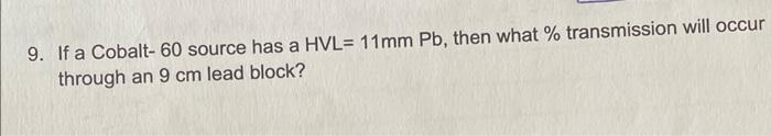 Solved 9. If a Cobalt- 60 source has a HVL=11 mm Pb, then | Chegg.com