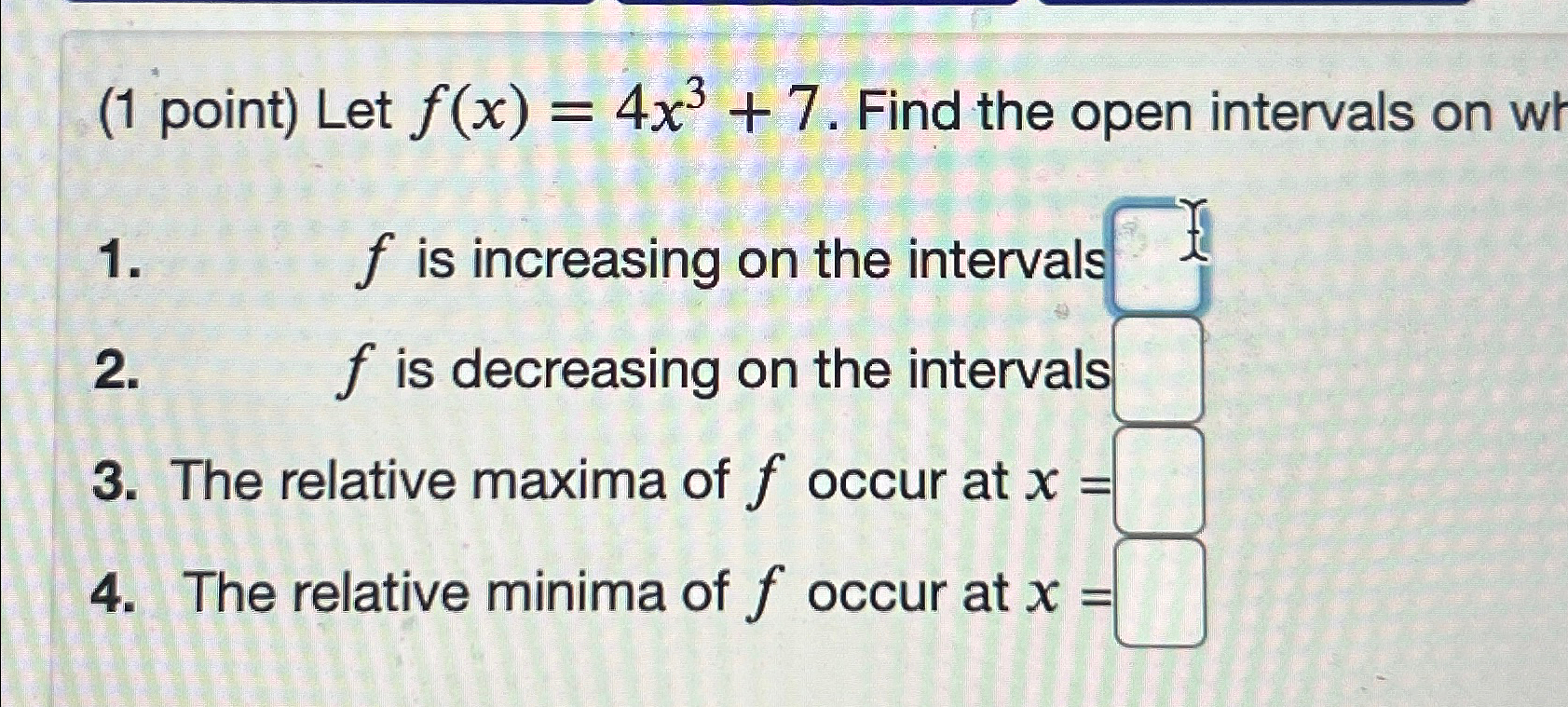 Solved (1 ﻿point) ﻿Let f(x)=4x3+7. ﻿Find the open intervals | Chegg.com