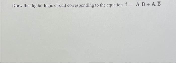Solved Draw the digital logic circuit corresponding to the | Chegg.com