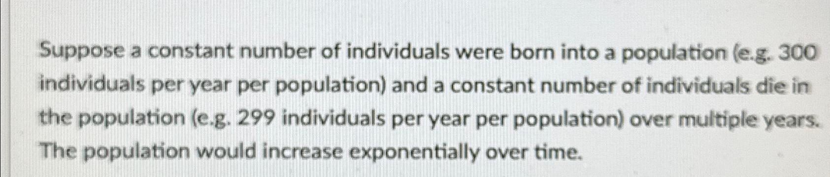 Solved Suppose a constant number of individuals were born | Chegg.com