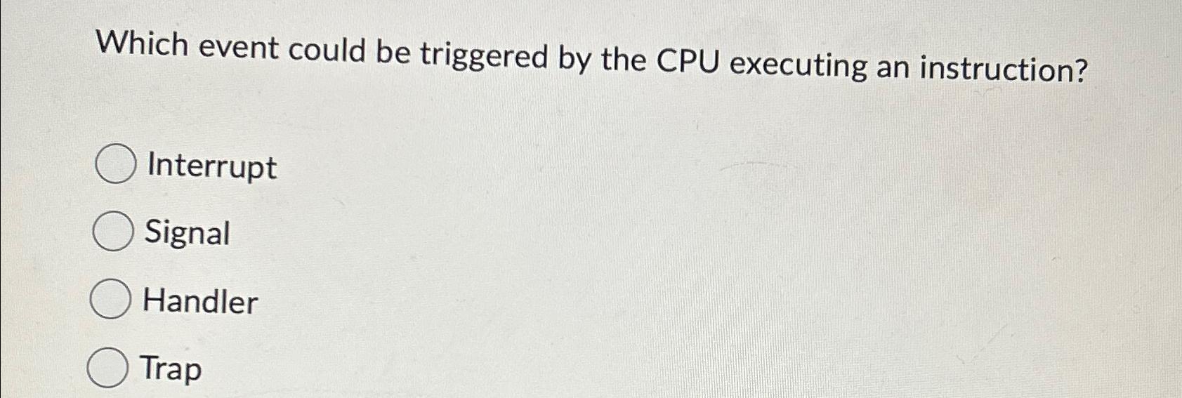 Solved Which event could be triggered by the CPU executing | Chegg.com