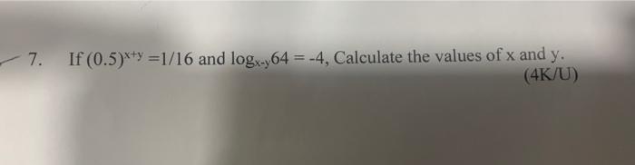 Solved 7. If (0.5)x+y=1/16 and logx−y64=−4, Calculate the | Chegg.com