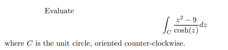 Solved Evaluate∫C﻿z2-9cosh(z)dzwhere C is ﻿the unit circle, | Chegg.com