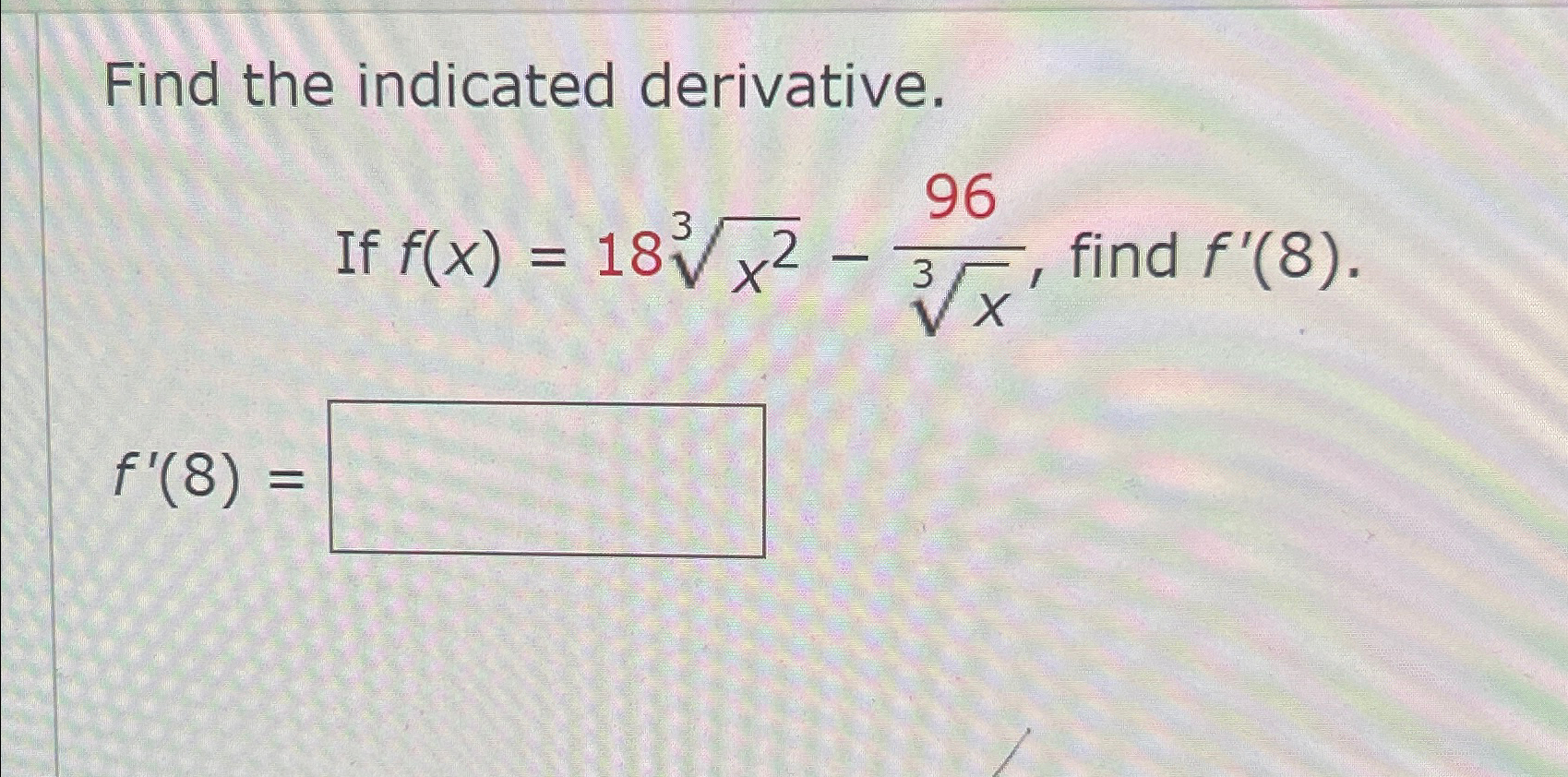 Solved Find the indicated derivative.If f(x)=18x23-96x3, | Chegg.com
